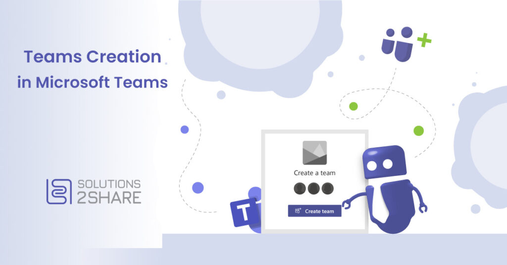 Teams Creation in Microsoft Teams - Solutions2Share